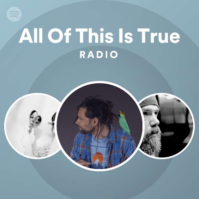 All Of This Is True Radio - playlist by Spotify | Spotify