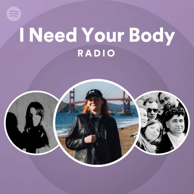 I Need Your Body Radio - playlist by Spotify | Spotify
