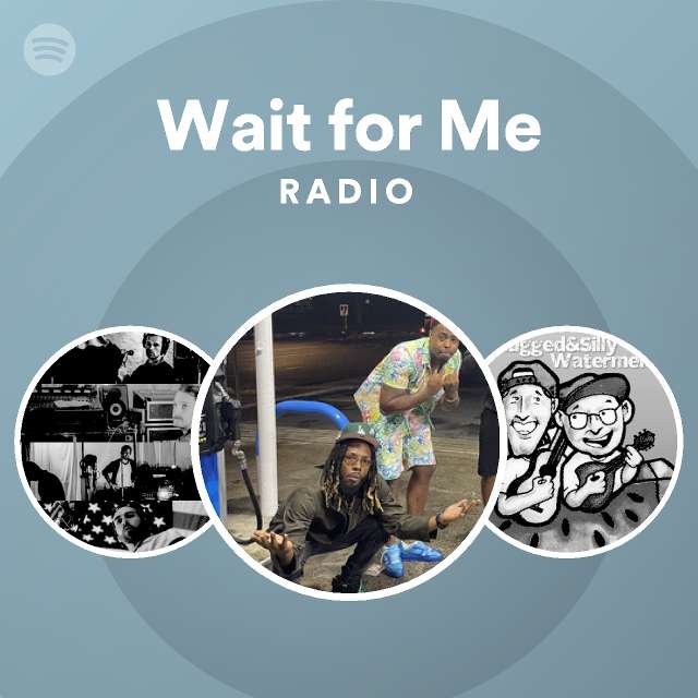 Wait for Me Radio - playlist by Spotify | Spotify