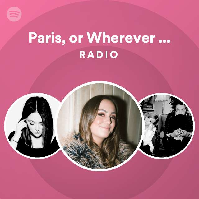 Paris Or Wherever We Are Radio Playlist By Spotify Spotify