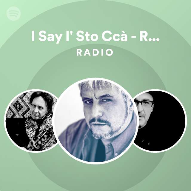 I Say I' Sto Ccà - Remastered 2008 Radio - playlist by Spotify | Spotify