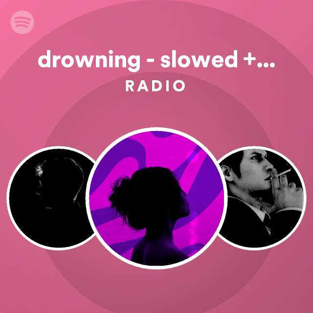 drowning - slowed + reverb Radio - playlist by Spotify | Spotify