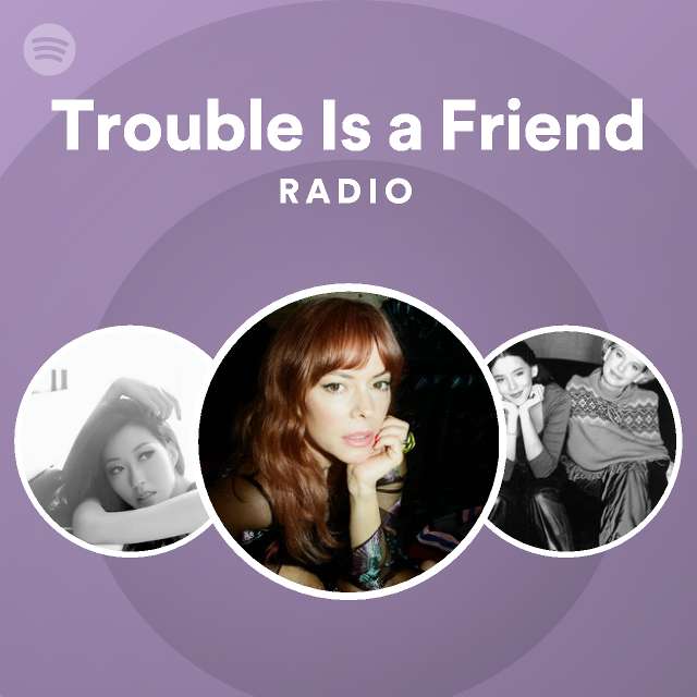 Trouble Is a Friend Radio - playlist by Spotify | Spotify