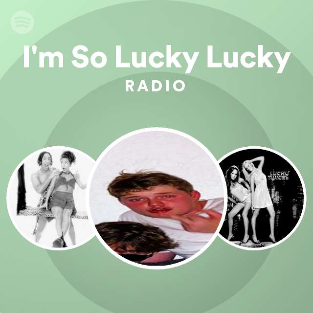 I'm So Lucky Lucky Radio - playlist by Spotify | Spotify
