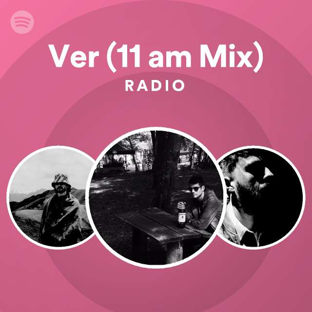 Ver (11 am Mix) Radio - playlist by Spotify | Spotify