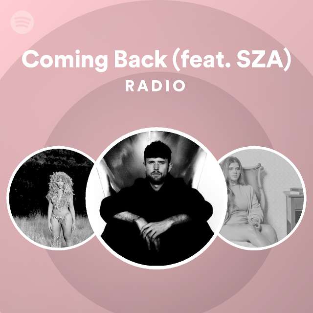 Coming Back (feat. SZA) Radio - playlist by Spotify | Spotify