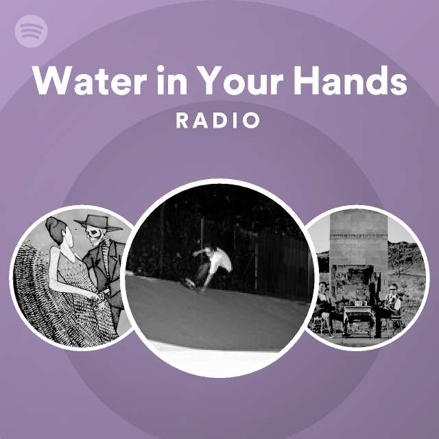 Water in Your Hands Radio - playlist by Spotify | Spotify Water in Your Hands Radio - playlist by Spotify | Spotify