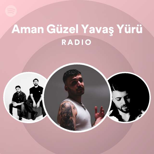 Aman Güzel Yavaş Yürü Radio - playlist by Spotify | Spotify