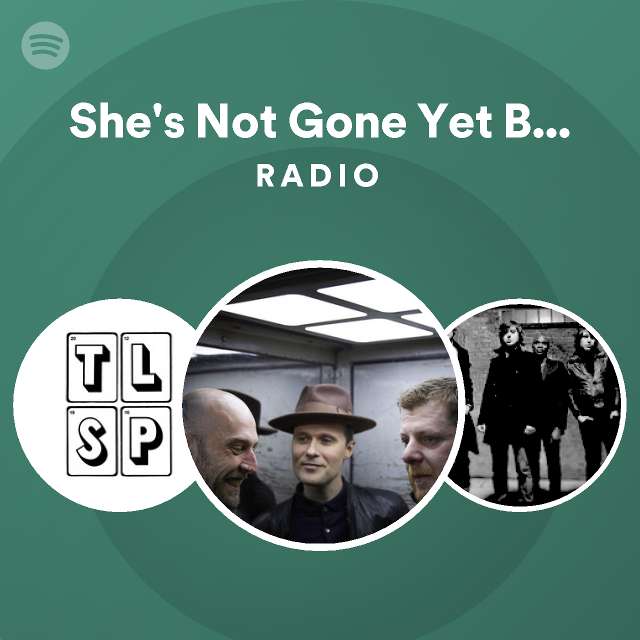 She's Not Gone Yet But She's Leaving Radio | Spotify Playlist
