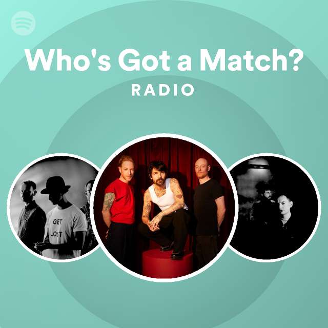 Who's Got a Match? Radio - playlist by Spotify | Spotify