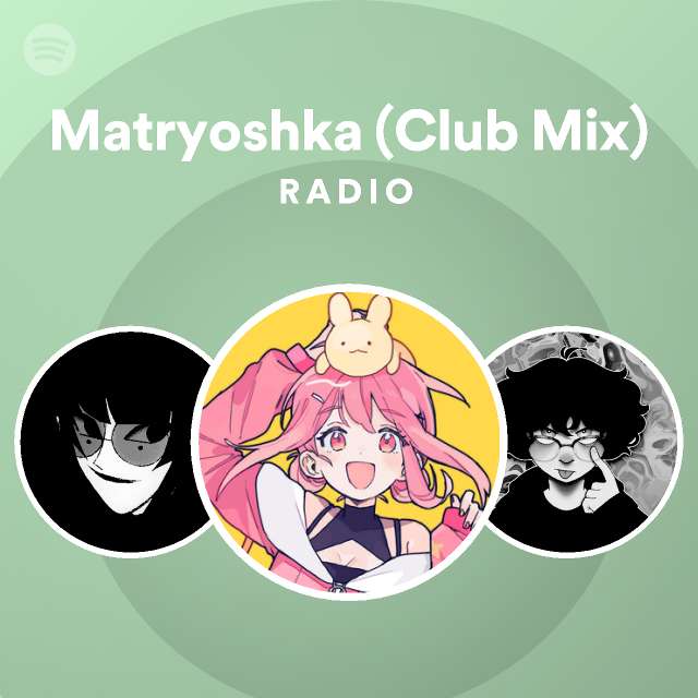 Matryoshka (Club Mix) Radio - playlist by Spotify | Spotify