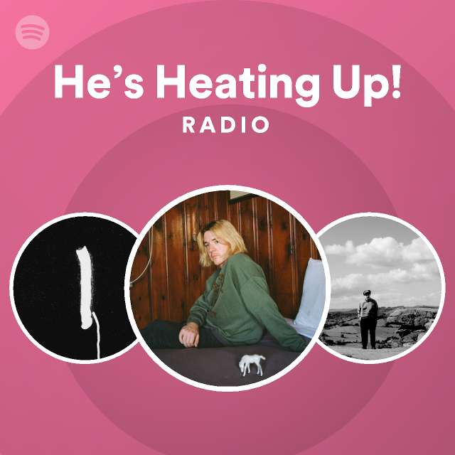 He’s Heating Up! Radio - playlist by Spotify | Spotify