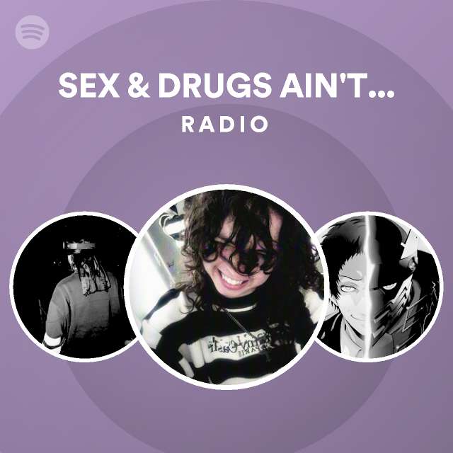 Sex And Drugs Aint Enough Radio Playlist By Spotify Spotify
