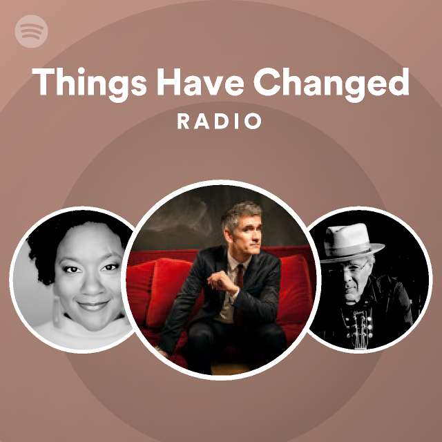 Things Have Changed Radio - playlist by Spotify | Spotify