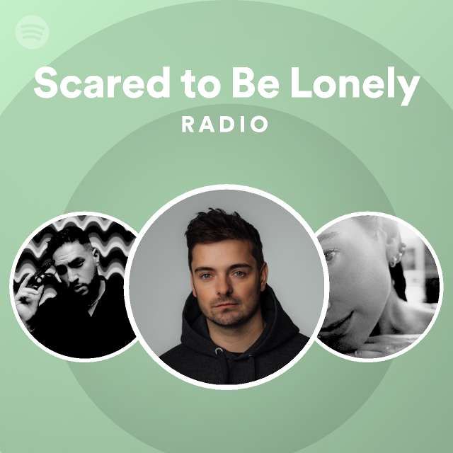 Scared To Be Lonely Radio Playlist By Spotify Spotify