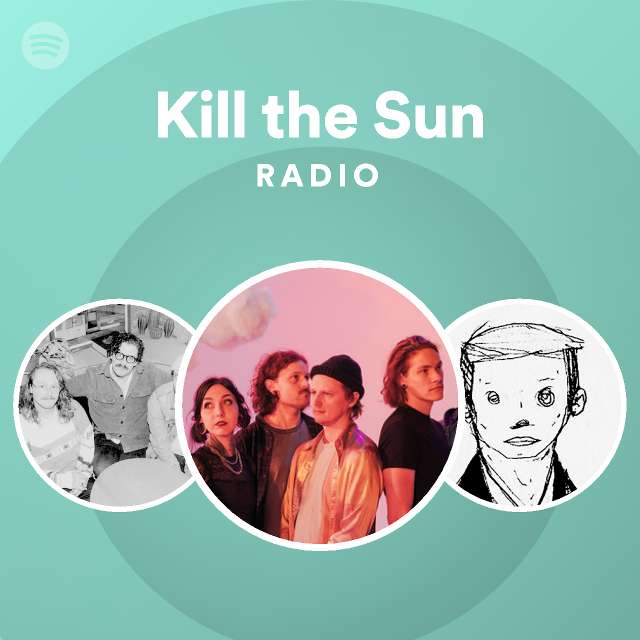 Kill the Sun Radio - playlist by Spotify | Spotify