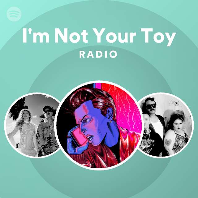 I'm Not Your Toy Radio - playlist by Spotify | Spotify