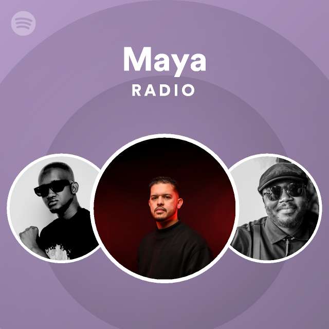 Maya Radio | Spotify Playlist Maya Radio | Spotify Playlist