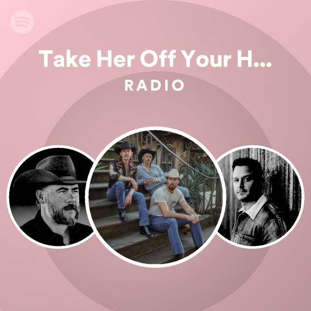 Take Her Off Your Hands Radio - playlist by Spotify | Spotify Take Her Off Your Hands Radio - playlist by Spotify | Spotify