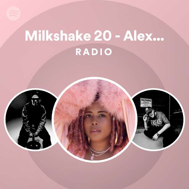 Milkshake 20 - Alex Wann Remix Radio - playlist by Spotify | Spotify