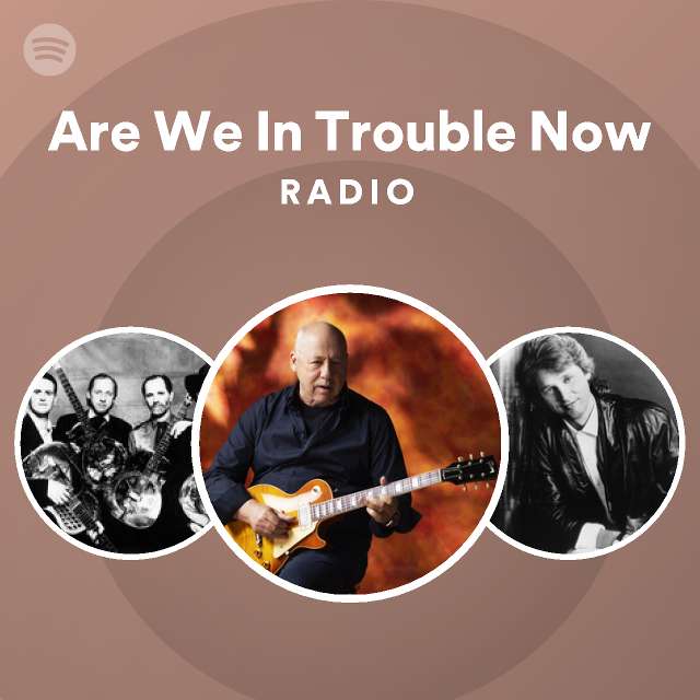Are We In Trouble Now Radio - playlist by Spotify | Spotify