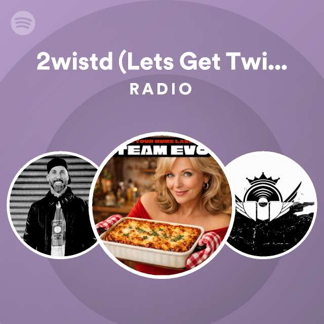 2wistd (Lets Get Twisted) Radio - playlist by Spotify | Spotify