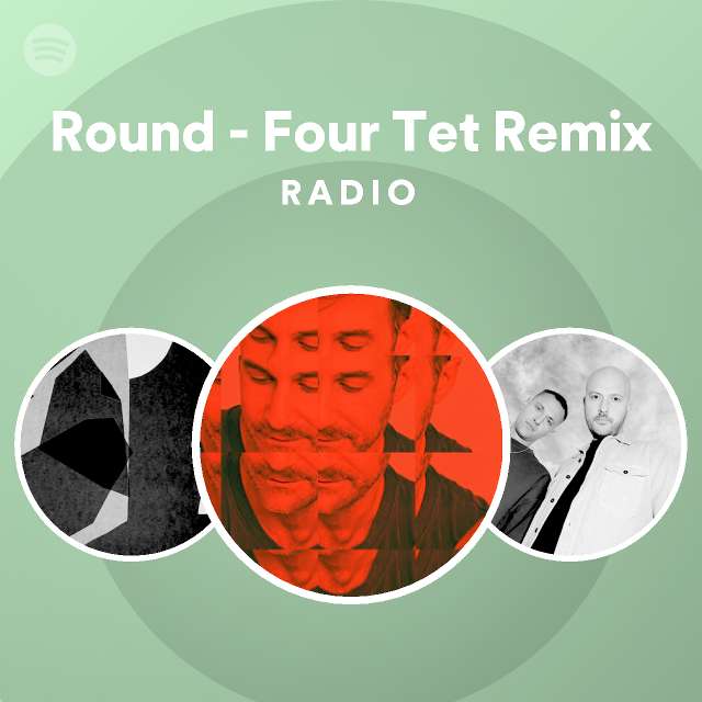 Round - Four Tet Remix Radio - playlist by Spotify | Spotify