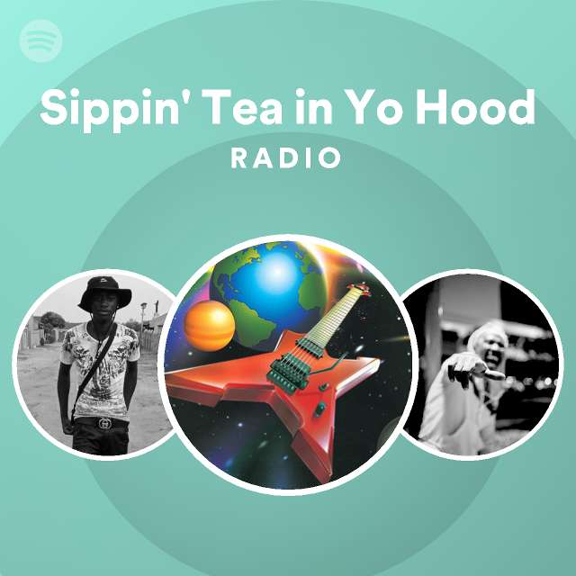 Sippin' Tea in Yo Hood Radio - playlist by Spotify | Spotify