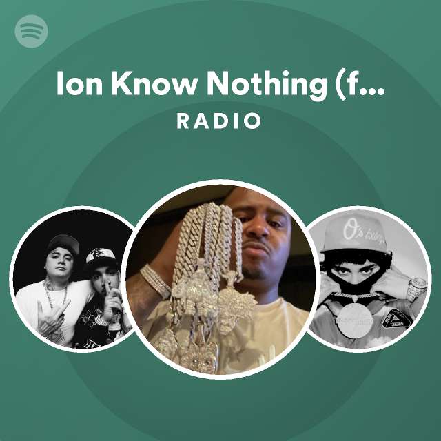 Ion Know Nothing (feat. Ohgeesy) Radio - playlist by Spotify | Spotify