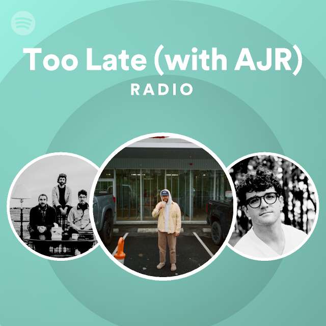 Too Late (with AJR) Radio - playlist by Spotify | Spotify