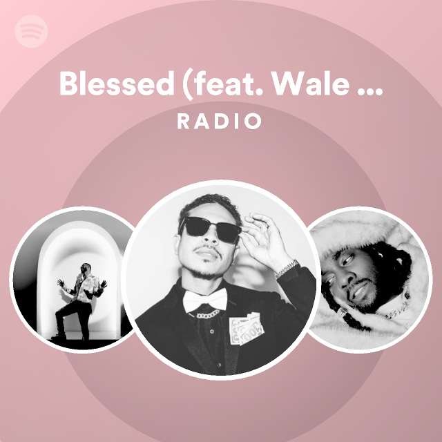 Blessed (feat. Wale & RJmrLA) Radio - playlist by Spotify | Spotify