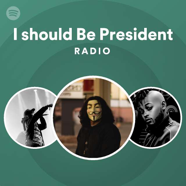 I should Be President Radio | Spotify Playlist