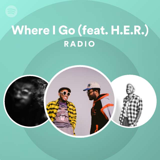 Where I Go (feat. H.E.R.) Radio - playlist by Spotify | Spotify