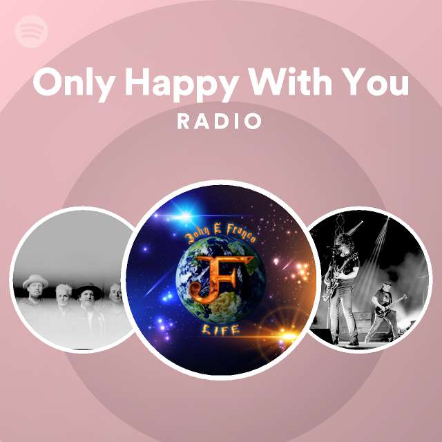 Only Happy With You Radio - playlist by Spotify | Spotify