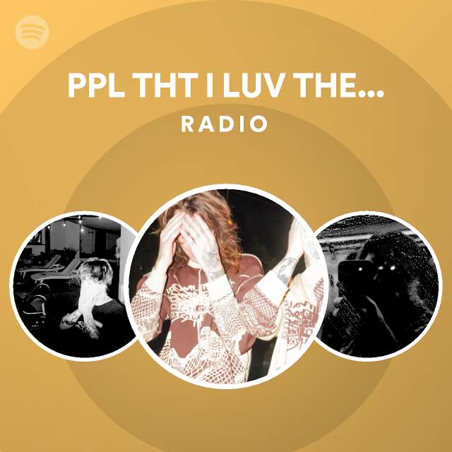 PPL THT I LUV THE MOST Radio - playlist by Spotify | Spotify