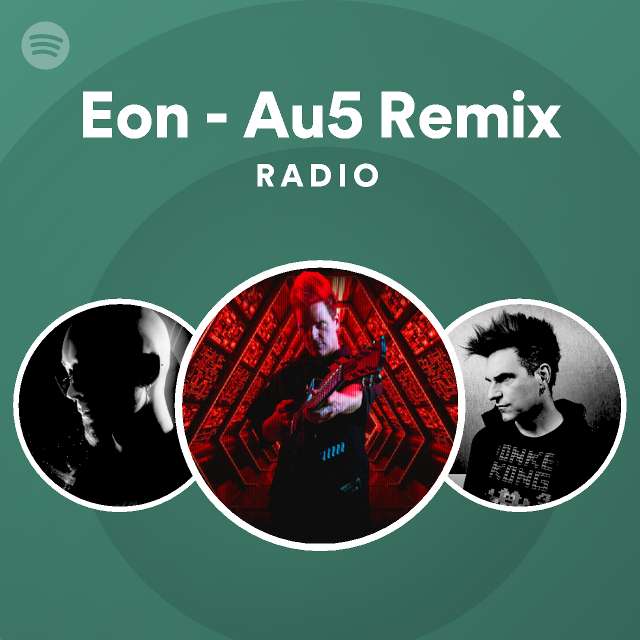 Eon - Au5 Remix Radio - playlist by Spotify | Spotify