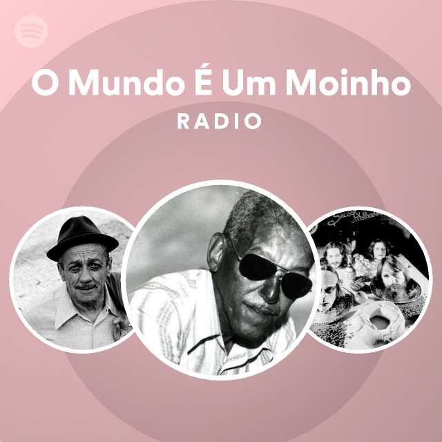 O Mundo É Um Moinho Radio - playlist by Spotify | Spotify