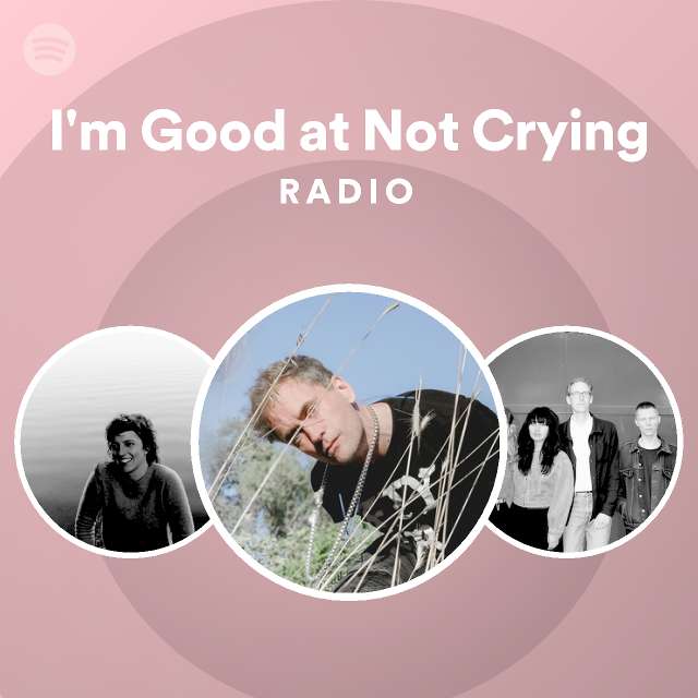 I'm Good at Not Crying Radio - playlist by Spotify | Spotify