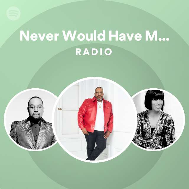 Never Would Have Made It Radio - playlist by Spotify | Spotify