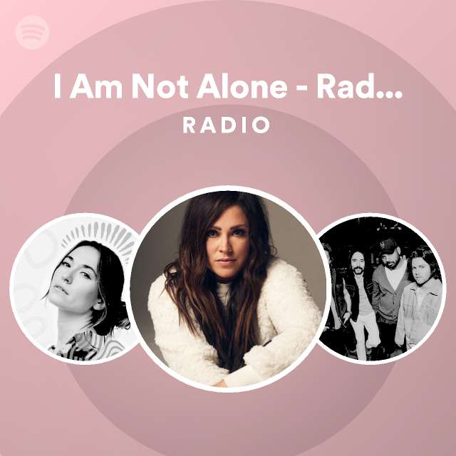 I Am Not Alone - Radio Version Radio - playlist by Spotify | Spotify