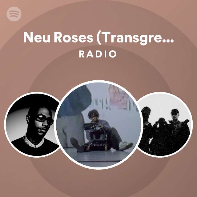 Neu Roses (Transgressor's Song) Radio - playlist by Spotify | Spotify