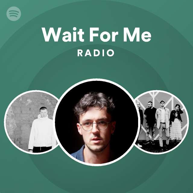 Wait For Me Radio - playlist by Spotify | Spotify