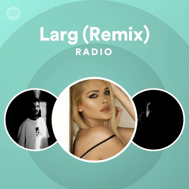 Larg (Remix) Radio - playlist by Spotify | Spotify