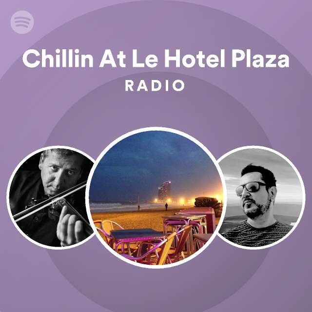 Chillin At Le Hotel Plaza Radio - playlist by Spotify | Spotify