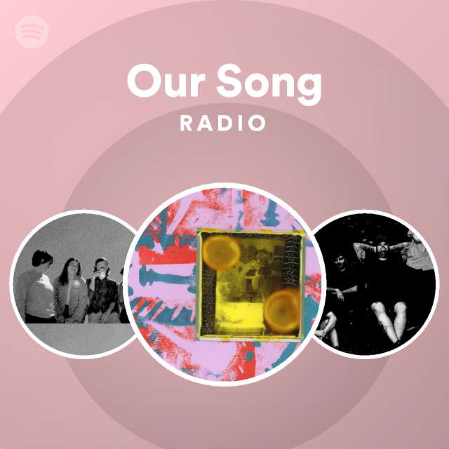 Our Song Radio - playlist by Spotify | Spotify