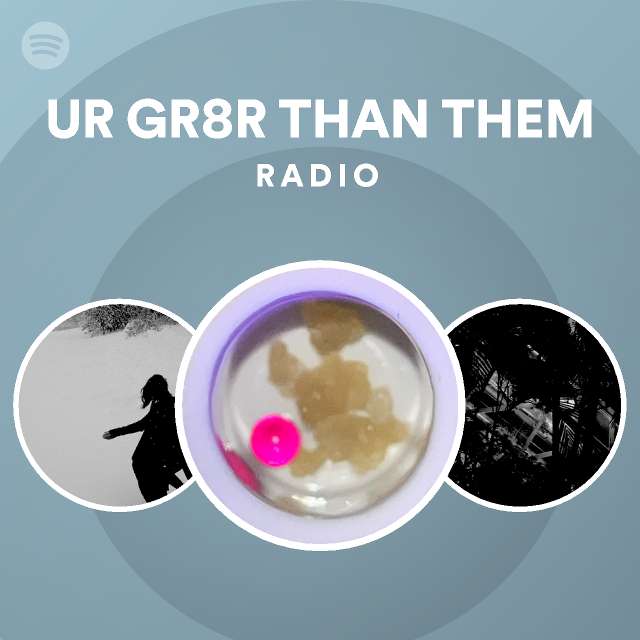 UR GR8R THAN THEM Radio | Spotify Playlist