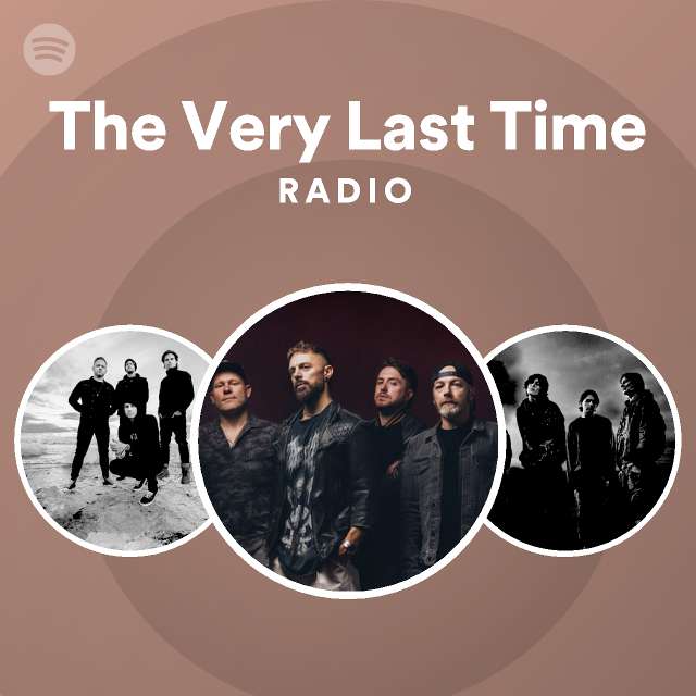 The Very Last Time Radio - playlist by Spotify | Spotify