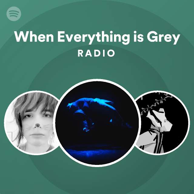 When Everything is Grey Radio - playlist by Spotify | Spotify
