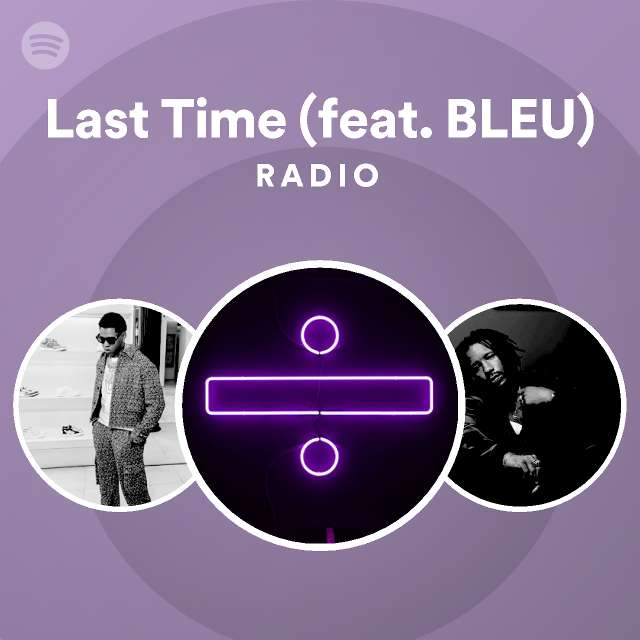 Last Time (feat. BLEU) Radio | Spotify Playlist
