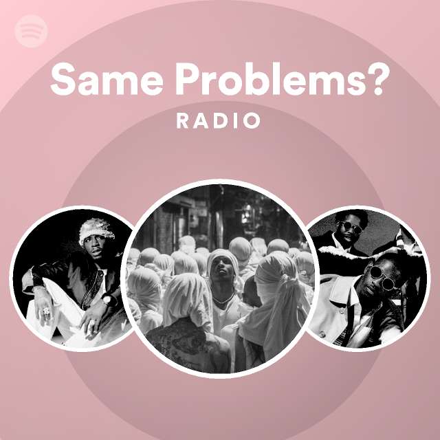 Same Problems? Radio - playlist by Spotify | Spotify